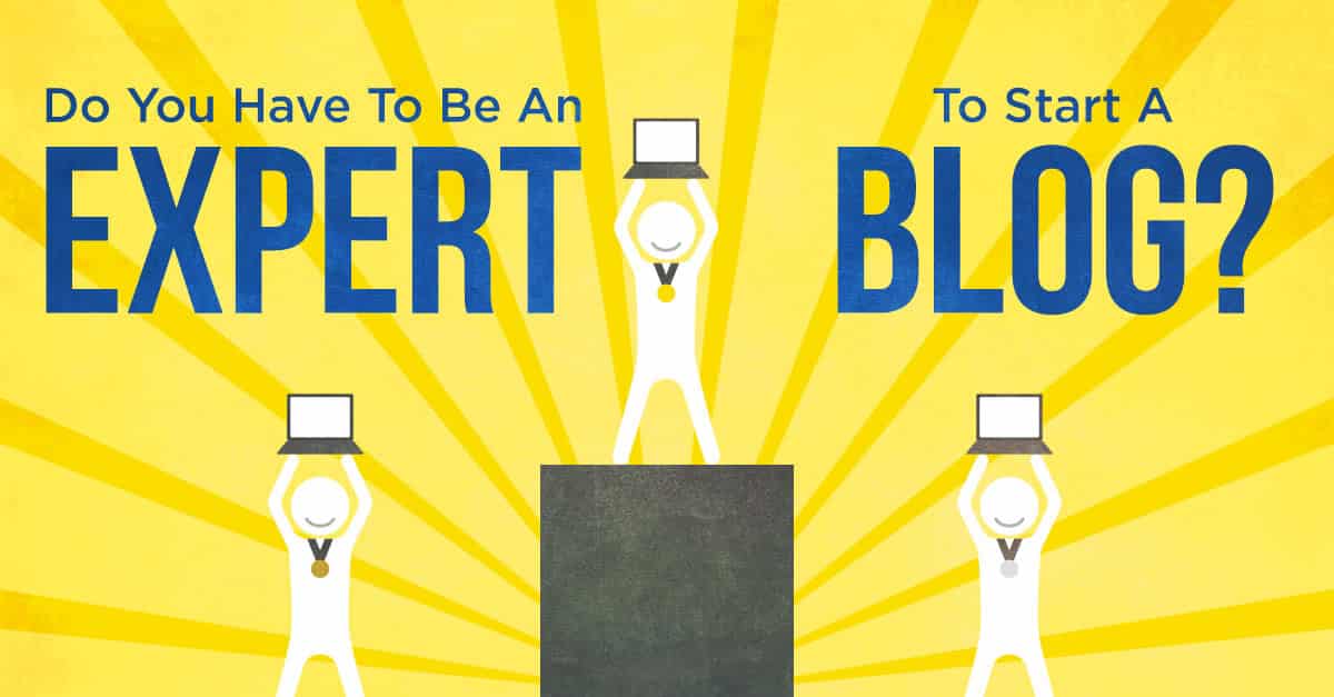 Do You Have to Be an Expert to Start a Blog? | College Info Geek