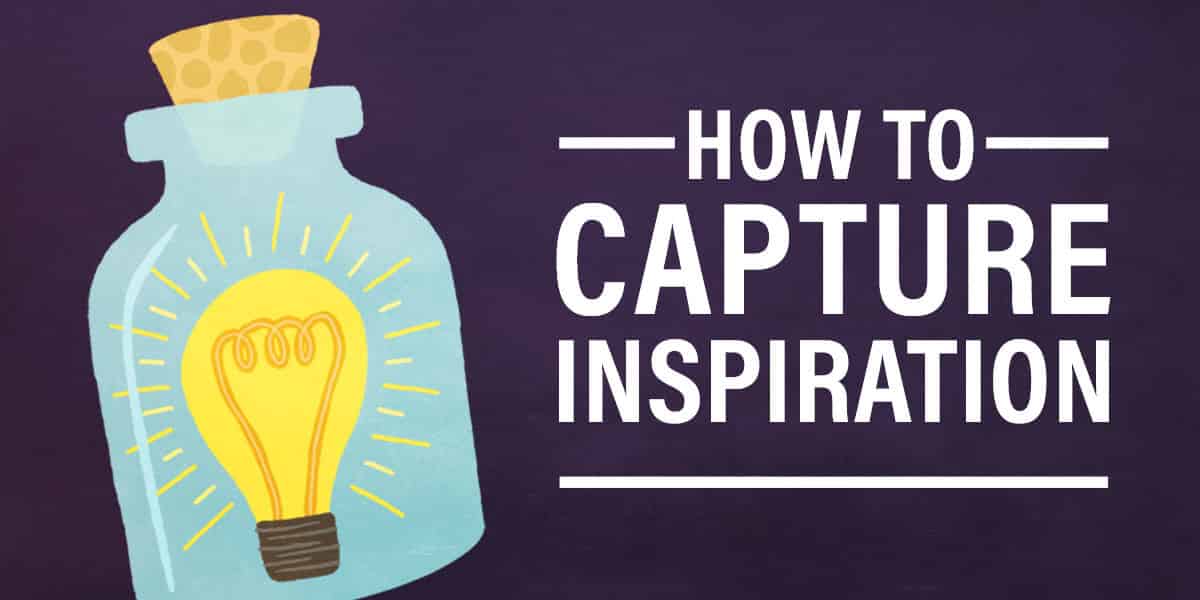 How to Capture Inspiration When It Strikes